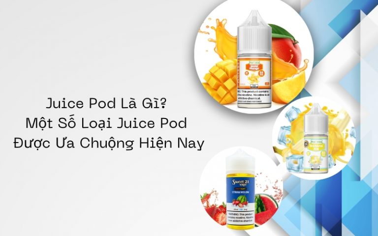 Juice Pod Là Gì? Top Các Loại Juice Pod Được Ưa Chuộng Hiện Nay