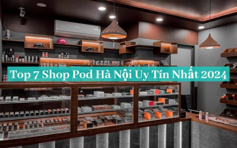 Top 7 Shop Pod Hà Nội Uy Tín Chất Lượng Và Đáng Mua Nhất 2024